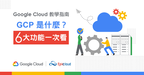 Google Cloud 教學指南：GCP 是什麼？6大功能一次看 | 聚上雲 Epic Cloud